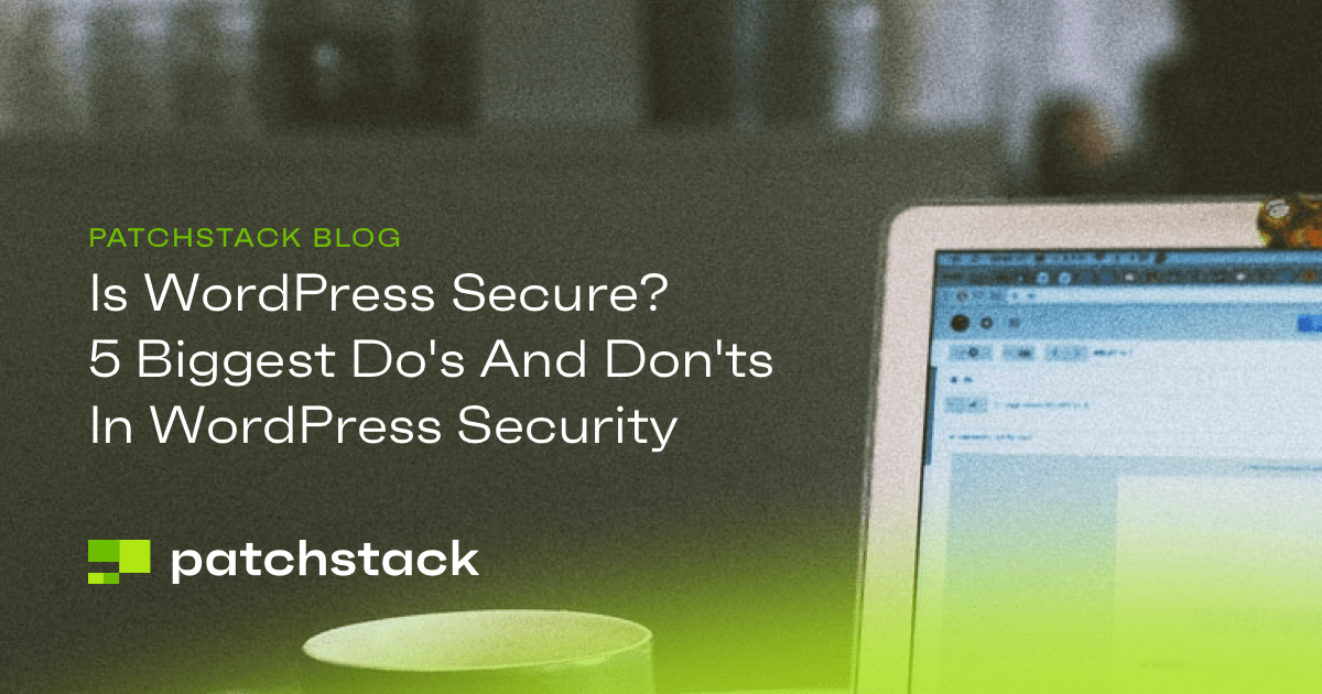 Is WordPress Secure? 5 Biggest Do's And Don'ts In WordPress Security