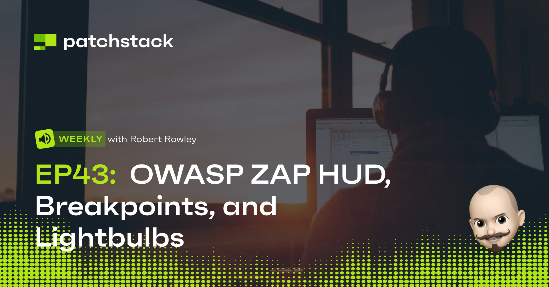 Patchstack Weekly #43: OWASP ZAP HUD, Breakpoints, and Lightbulbs.