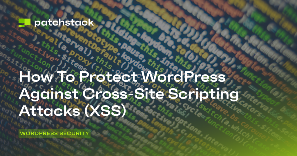 How To Protect WordPress Against Cross-Site Scripting Attacks (XSS) - Patchstack